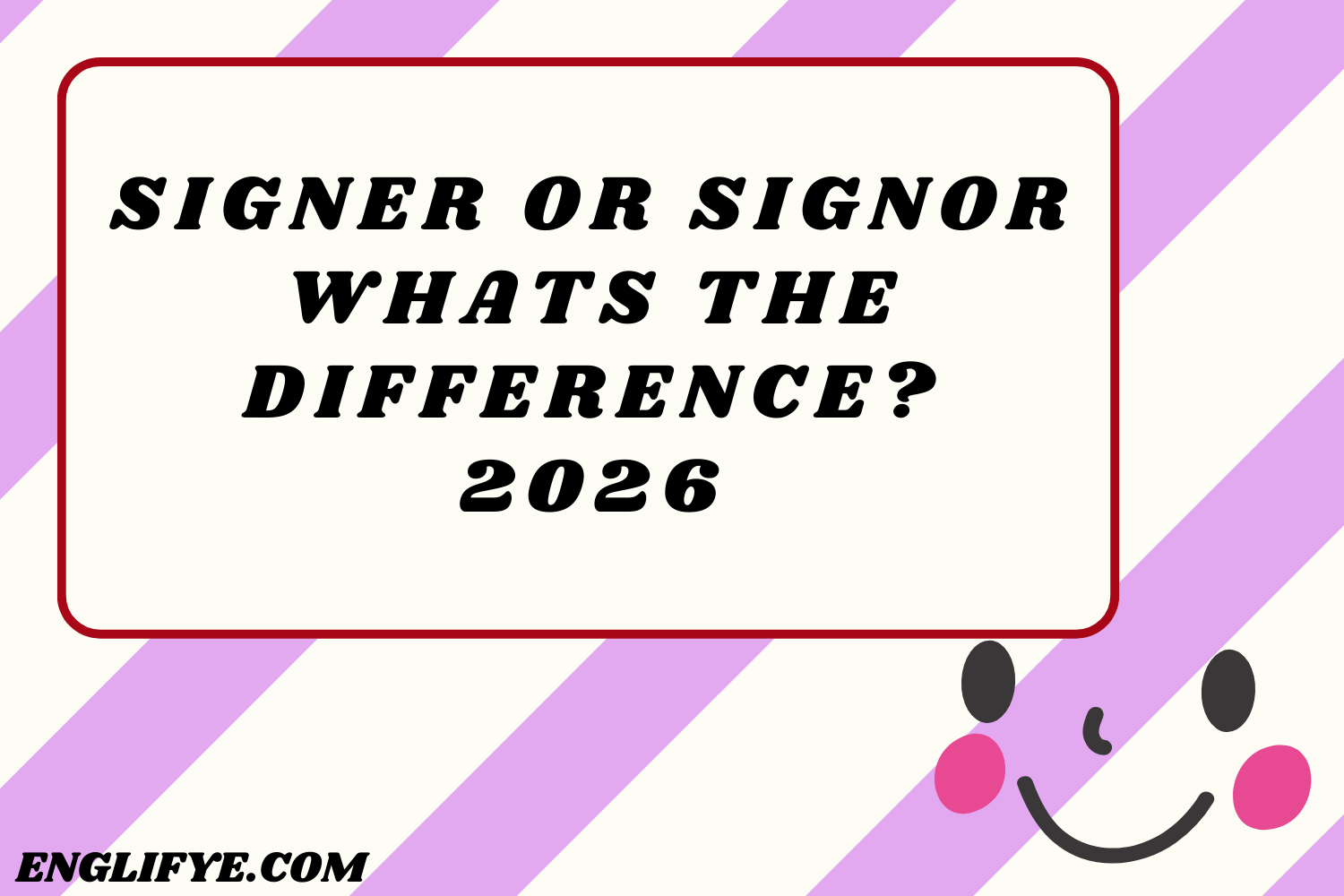 Signer or Signor Whats the Difference? 2026